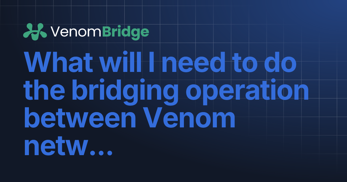 What will I need to do the bridging operation between Venom network and ...